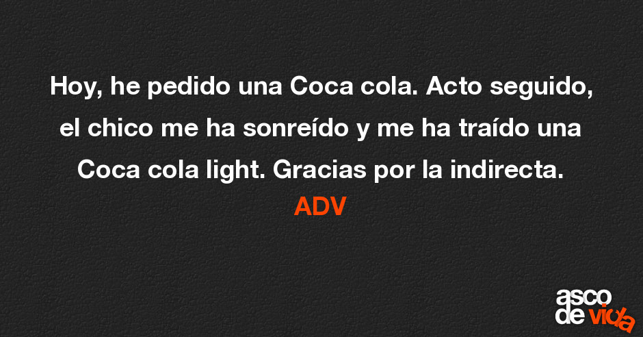 Asco de Vida / Hoy, he pedido una Coca cola. Acto seguido, el chico me ...