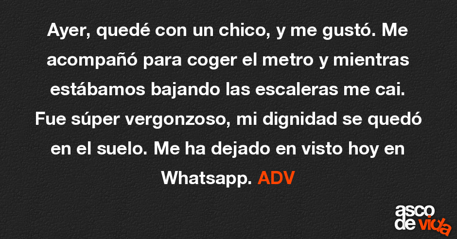 Asco de Vida / Ayer, quedé con un chico, y me gustó. Me acompañó para ...