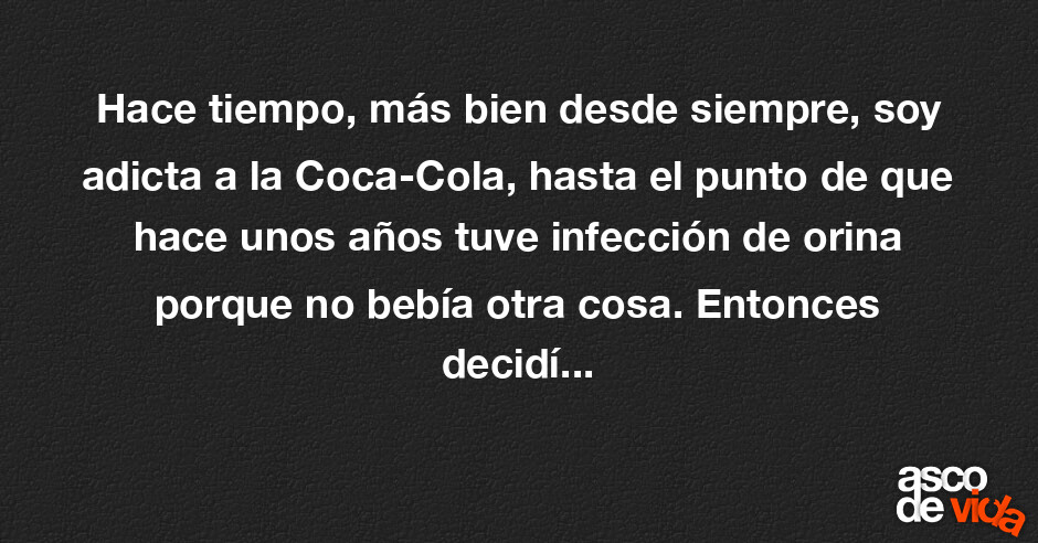 Asco de Vida / Hace tiempo, más bien desde siempre, soy adicta a la ...