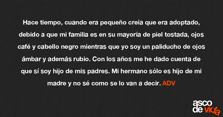 Asco de Vida / Hace tiempo, cuando era pequeño creía que era adoptado ...