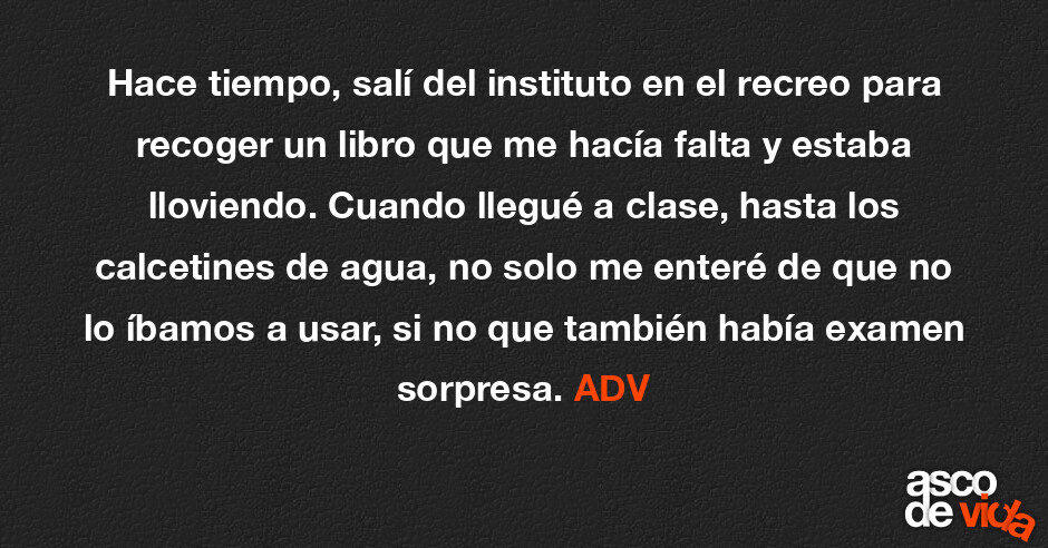 Asco de Vida / Hace tiempo, salí del instituto en el recreo para ...