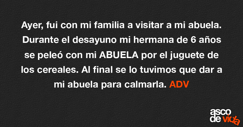 Asco de Vida / Ayer, fui con mi familia a visitar a mi abuela. Durante el desayuno mi hermana de ...