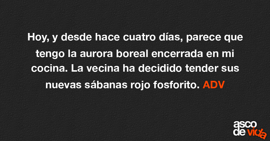 Asco de Vida / Hoy, y desde hace cuatro días, parece que tengo la ...