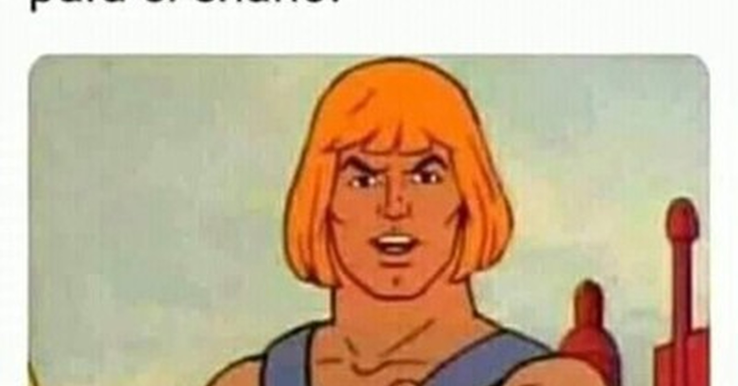 Cuánto cabrón / He-Man es un grande dando consejos