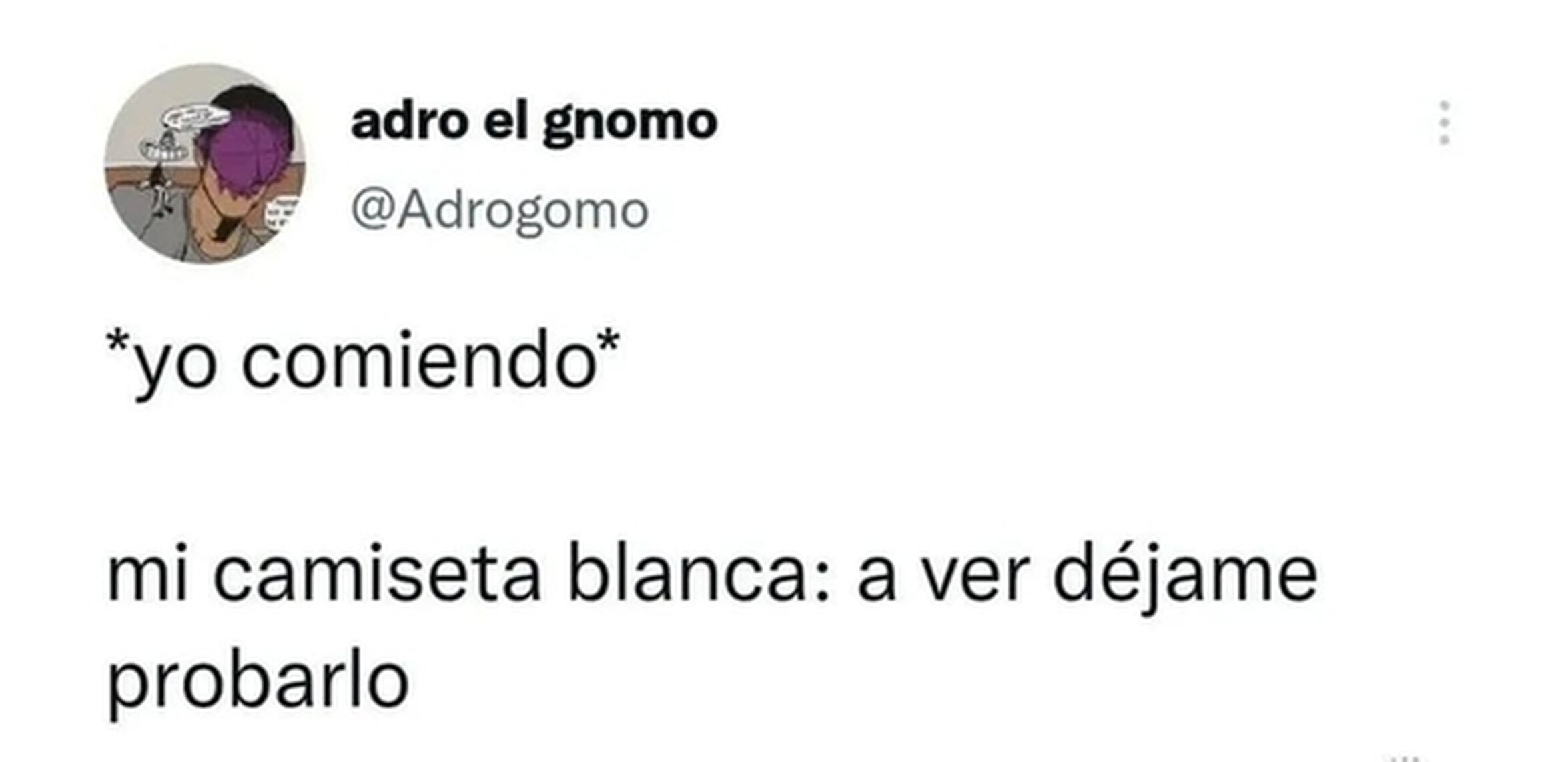 ¡Cuánta razón! / Siempre que me pongo algo blanco...