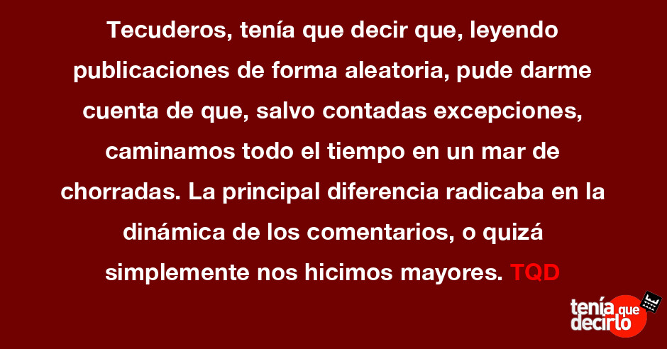 Tenía que decirlo / Tecuderos, tenía que decir que, leyendo ...