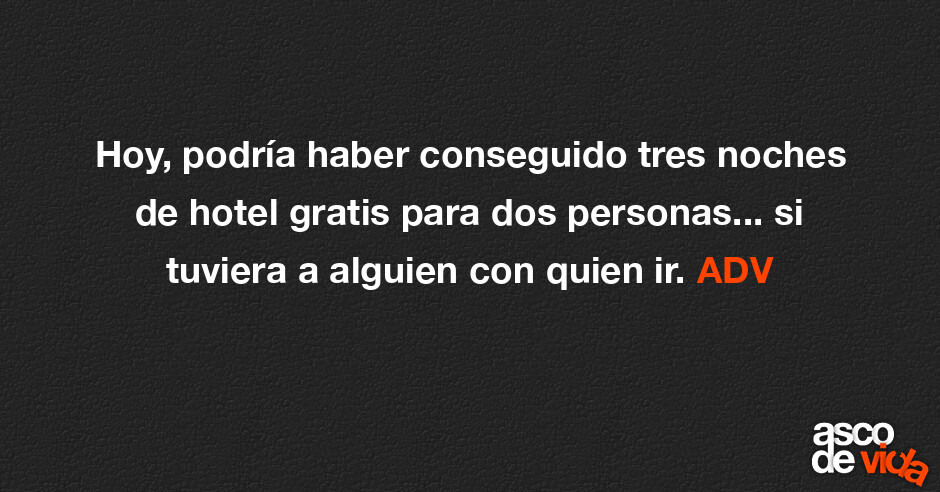 Asco de Vida / Hoy, podría haber conseguido tres noches de hotel gratis ...