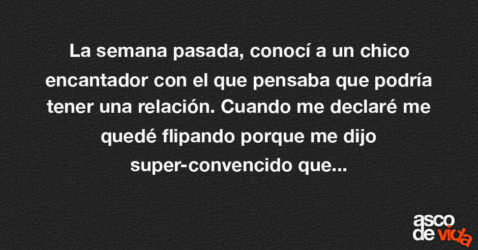 Asco de Vida / La semana pasada, conocí a un chico encantador con el ...