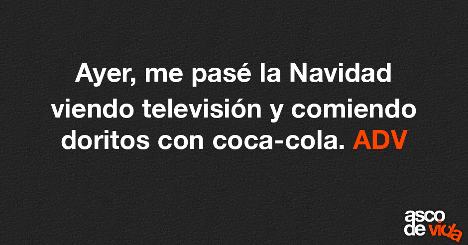 Asco de Vida / Ayer, me pasé la Navidad viendo televisión y comiendo ...