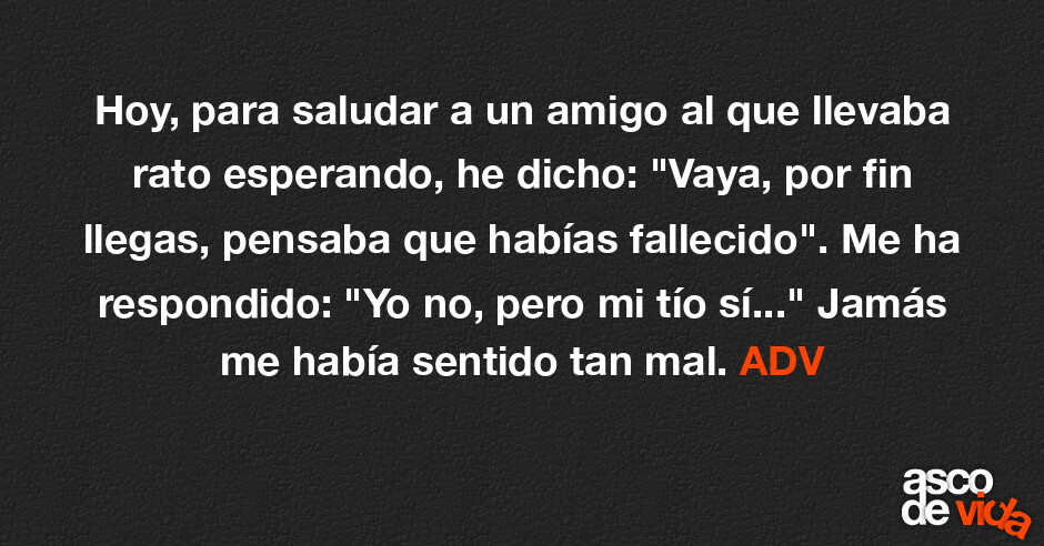 Asco de Vida / Hoy, para saludar a un amigo al que llevaba rato ...