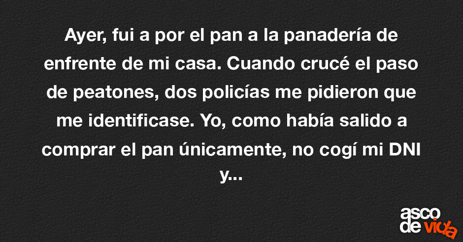 Asco de Vida / Ayer, fui a por el pan a la panadería de enfrente de mi ...