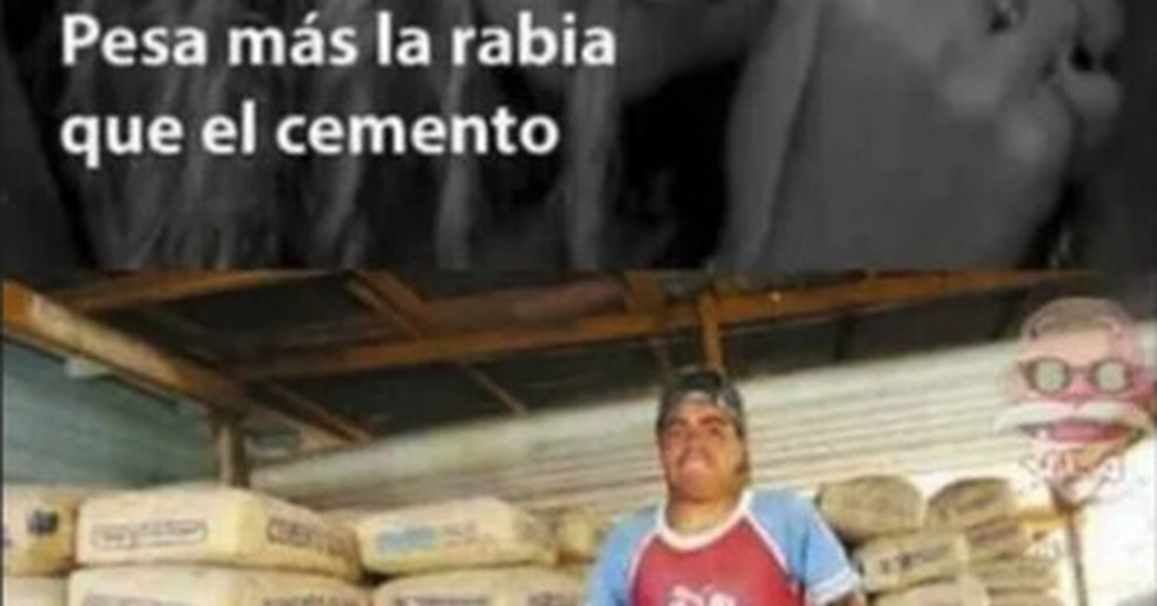 Cuánto cabrón / Habrá levantado mucho cemento...
