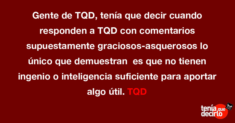 Tenía que decirlo / Gente de TQD, tenía que decir cuando responden a ...