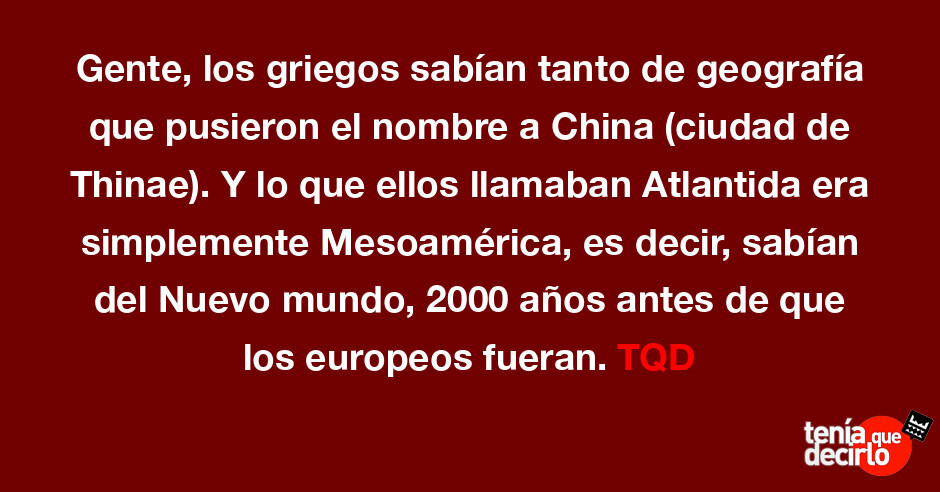 Tenía que decirlo / Gente, los griegos sabían tanto de geografía que ...