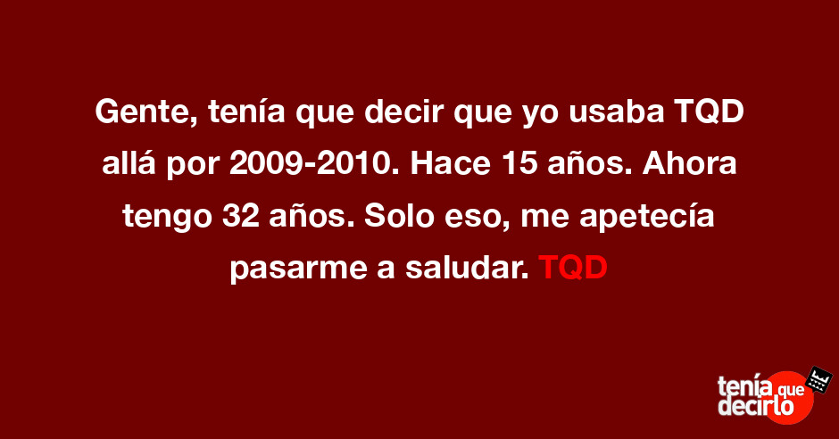 Tenía que decirlo / Gente, tenía que decir que yo usaba TQD allá por ...